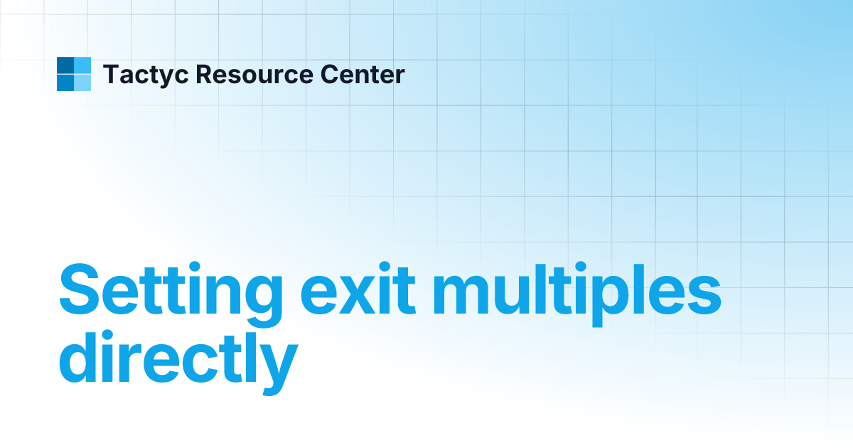 Setting exit multiples directly | Tactyc Resource Center
