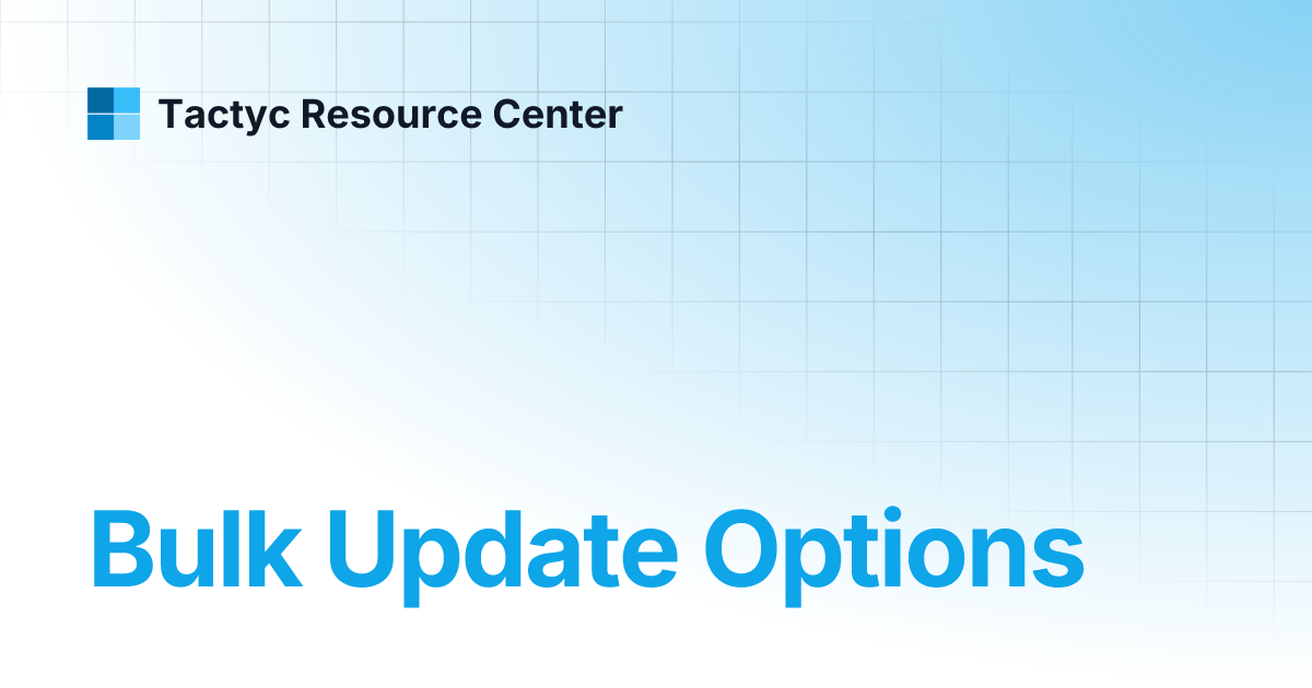 Bulk Update Options | Tactyc Resource Center